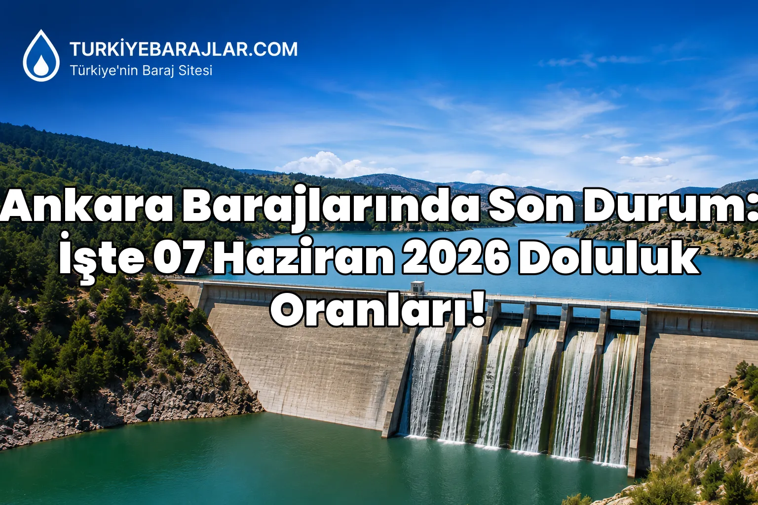 Ankara Baraj Doluluk Oranları (07 Haziran 2026) | DSİ Son Durum